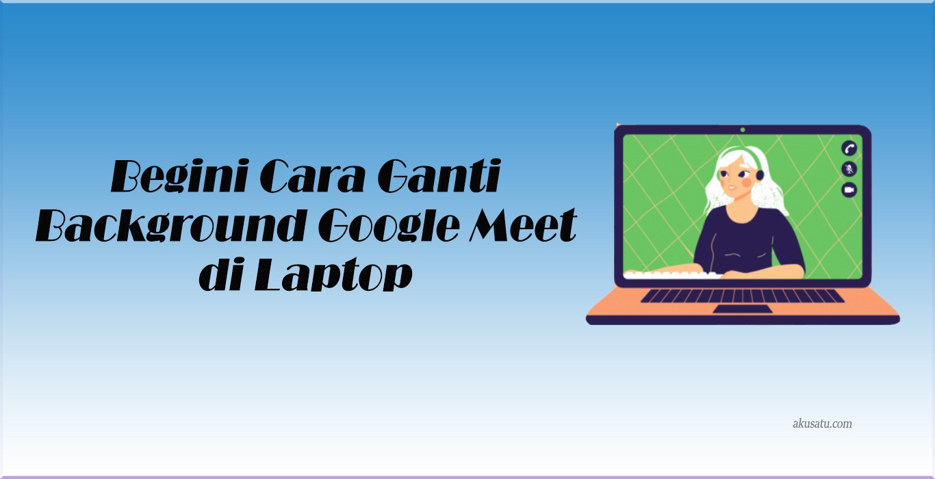 Cara Ganti Background Google Meet di Laptop | Tekno & Kripto
