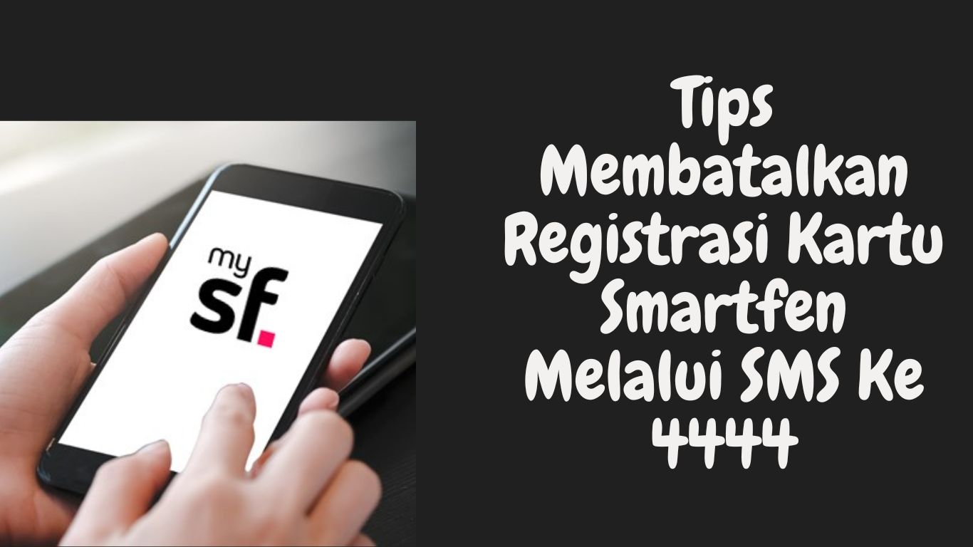 Tips Membatalkan Registrasi Kartu Smartfren Melalui SMS ke 4444