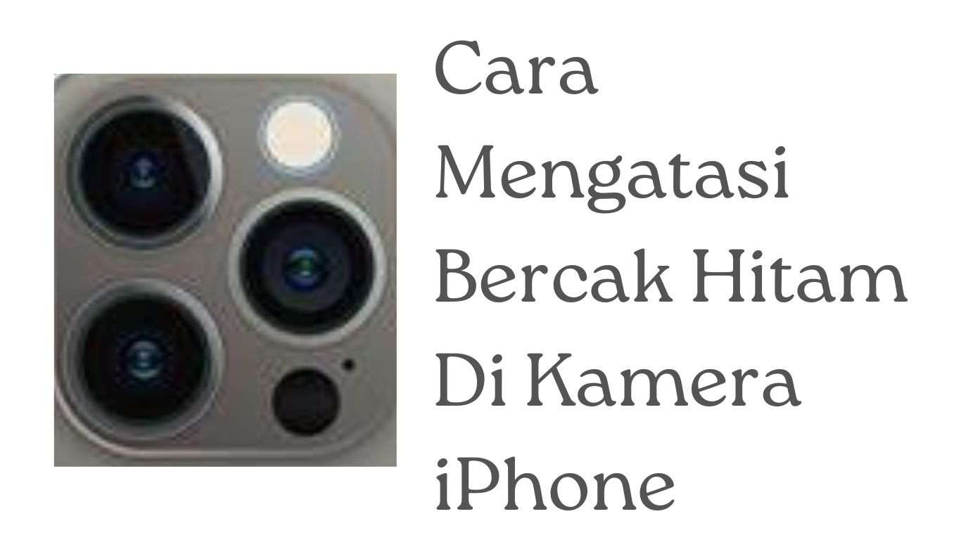 Cara Mengatasi Bercak Hitam Di Kamera iPhone | Tekno & Kripto